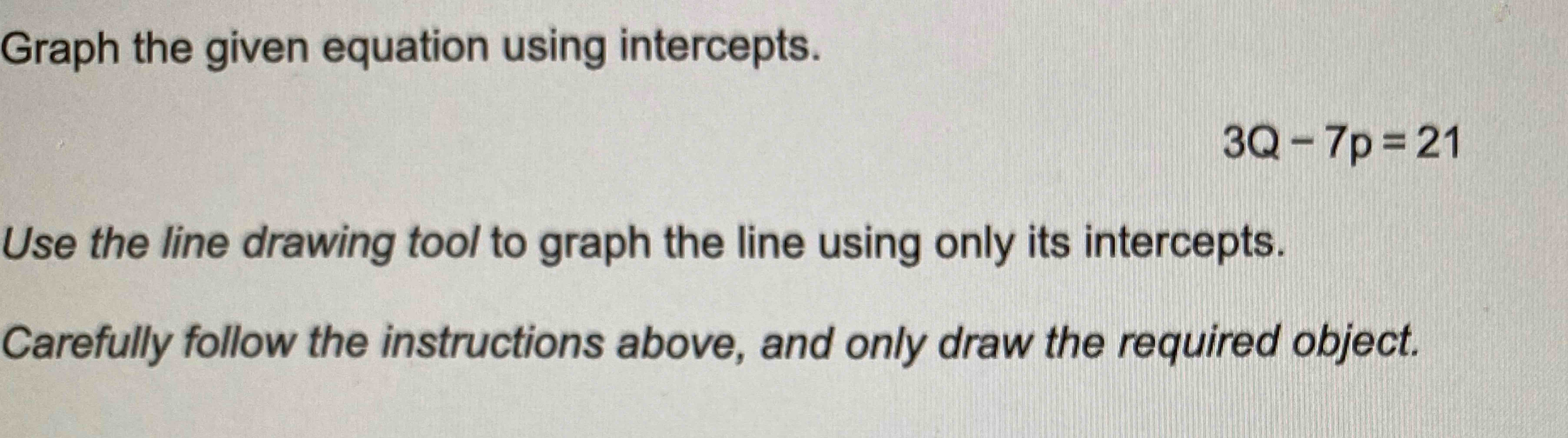 Solved Graph the given equation using intercepts.3Q-7p=21Use | Chegg.com