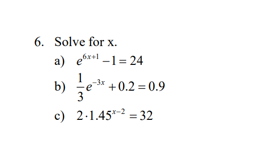 Solved 6. Solve for x. a) e6x+1−1=24 b) 31e−3x+0.2=0.9 c) | Chegg.com
