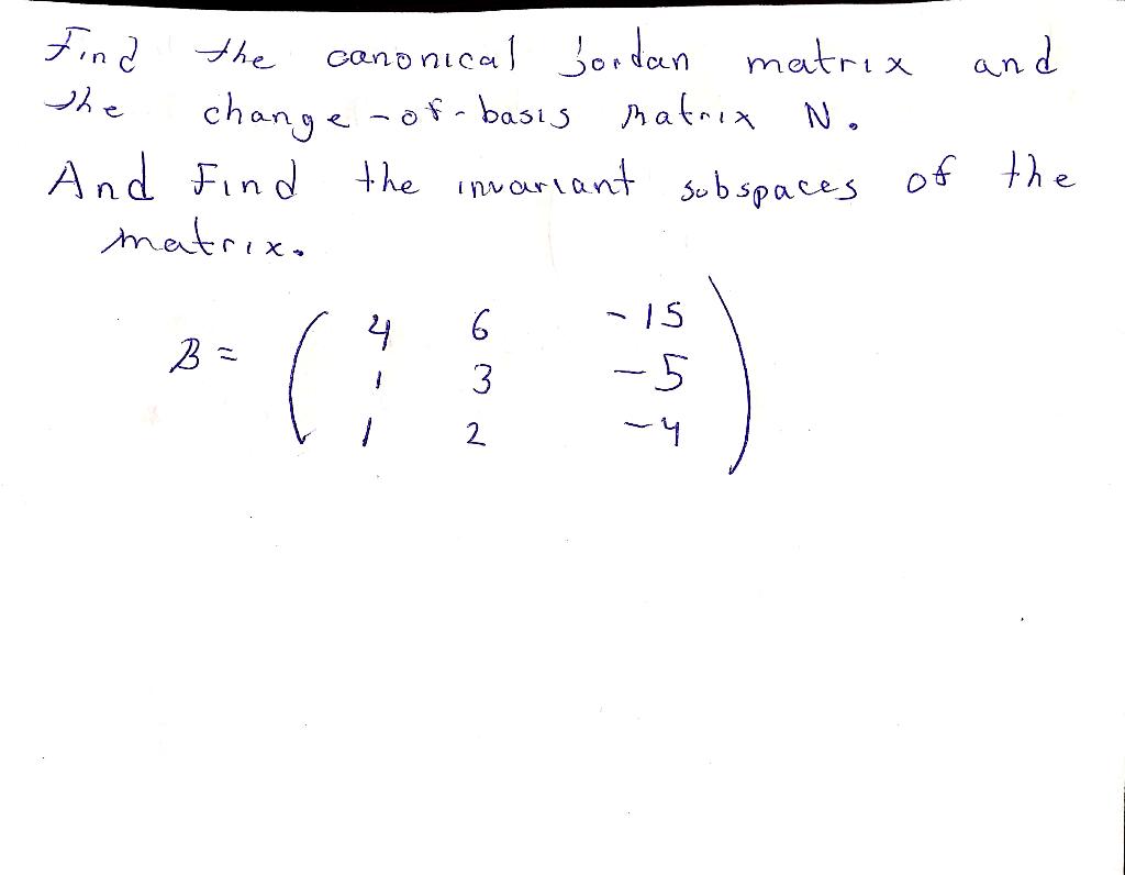 Solved Find the the canonical Jordan matrix matrix and | Chegg.com