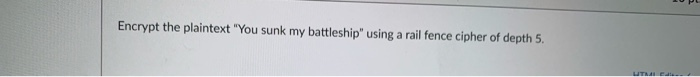 Solved Encrypt the plaintext "You sunk my battleship" using | Chegg.com