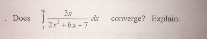 Solved Does integral^infinity _1 3x/2x^3 + 6x + 7 dx | Chegg.com