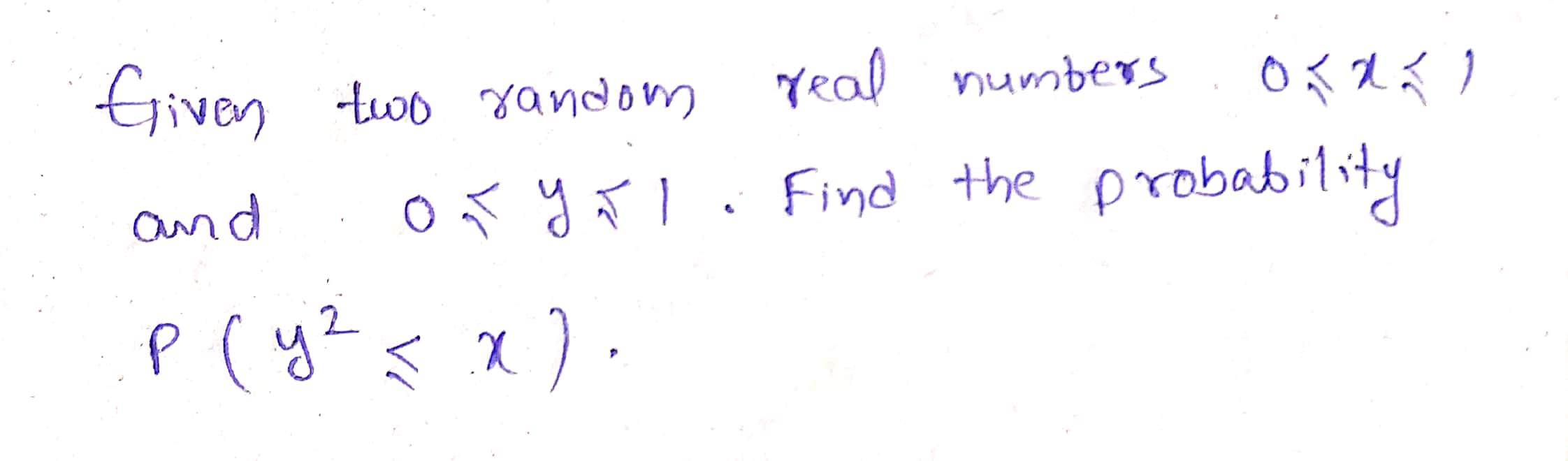 Solved Given two random real numbers 0⩽x⩽1 and 0⩽y⩽1. Find | Chegg.com