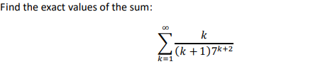 Solved Find the exact values of the sum: ∑k=1∞(k+1)7k+2k | Chegg.com