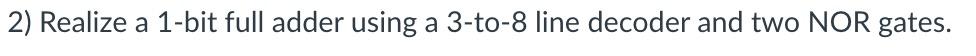 Solved 2) Realize a 1-bit full adder using a 3-to-8 line | Chegg.com