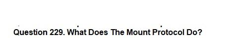 Solved Question 229. What Does The Mount Protocol Do? | Chegg.com