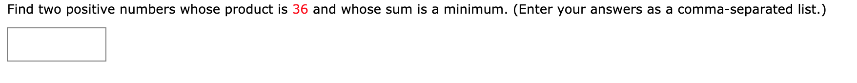 Solved Find two positive numbers whose product is 36 and | Chegg.com