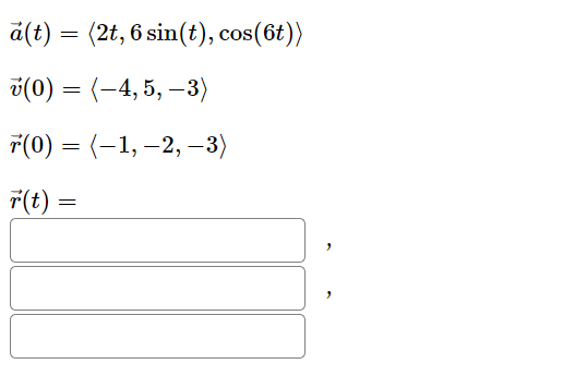 Solved a(t)= 2t,6sin(t),cos(6t) v(0)= −4,5,−3 r(0)= −1,−2,−3 | Chegg.com