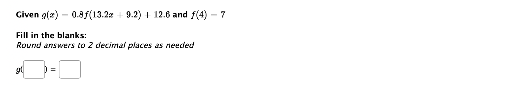 Solved Given g(x)=0.8f(13.2x+9.2)+12.6 and f(4)=7 Fill in | Chegg.com