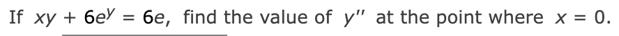 Solved If xy+6ey=6e, find the value of y′′ at the point | Chegg.com