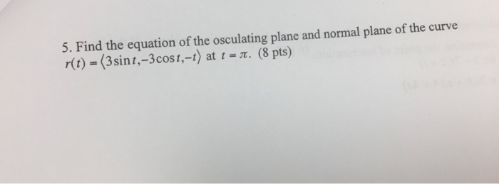 Solved Find the equation of the osculating plane and normal | Chegg.com
