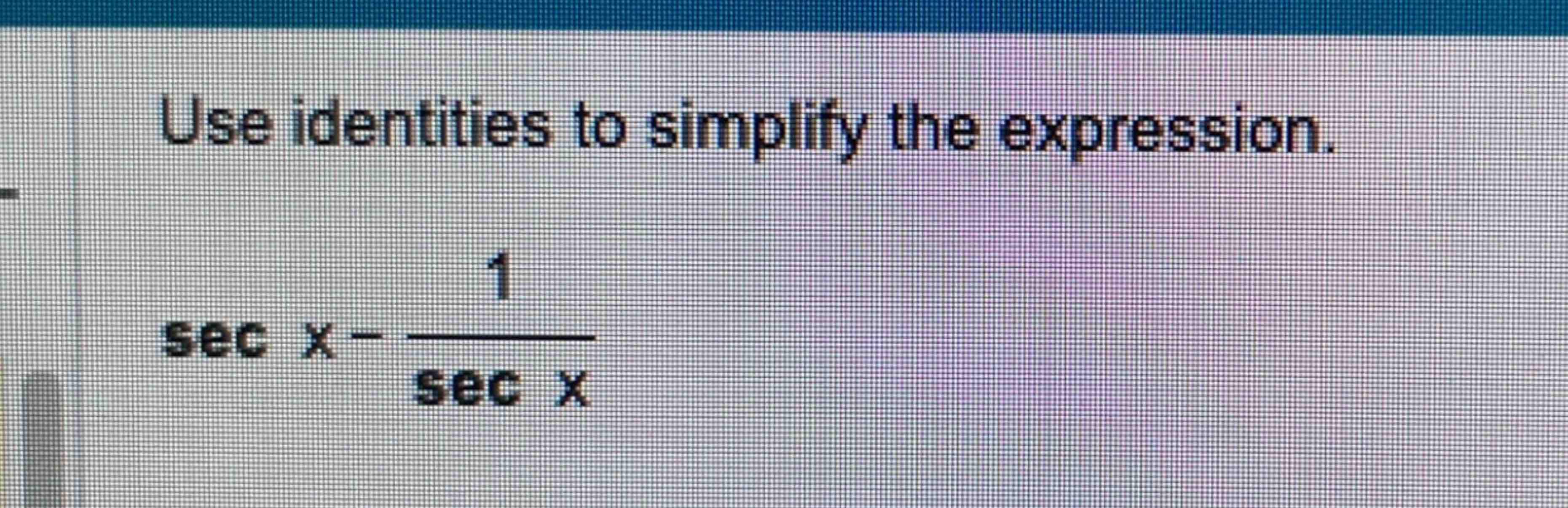 Solved Use identities to simplify the expression.secx-1secx | Chegg.com