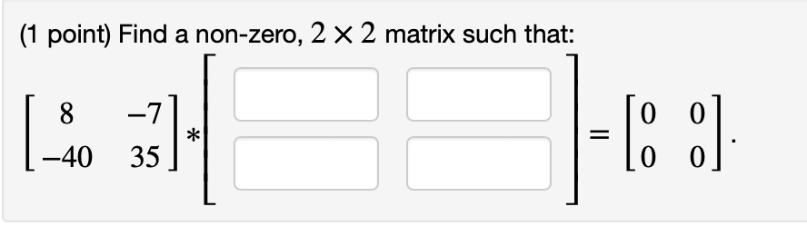 Solved (1 point) Find a non-zero, 2×2 matrix such that: | Chegg.com