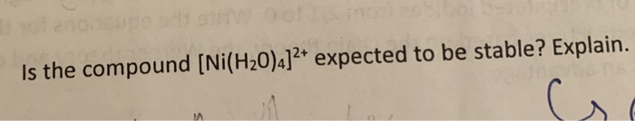 Solved is the compound [Ni(H20)4]2 expected to be stable? | Chegg.com
