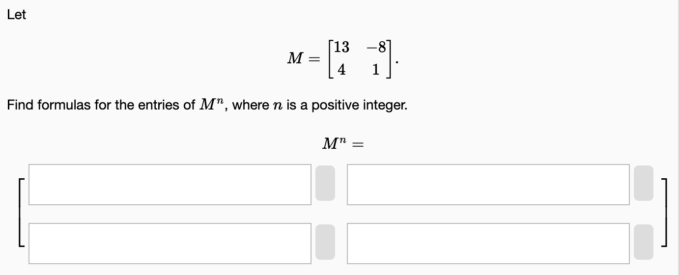Solved Let M=[134−81]. Find formulas for the entries of Mn, | Chegg.com