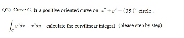 Solved Q2) Curve C, is a positive oriented curve on x2 + y2 | Chegg.com