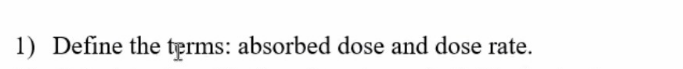 Solved 1) Define the terms: absorbed dose and dose | Chegg.com