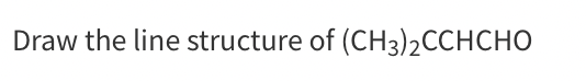 Solved Draw the line structure of (CH3)2CCHCHO | Chegg.com
