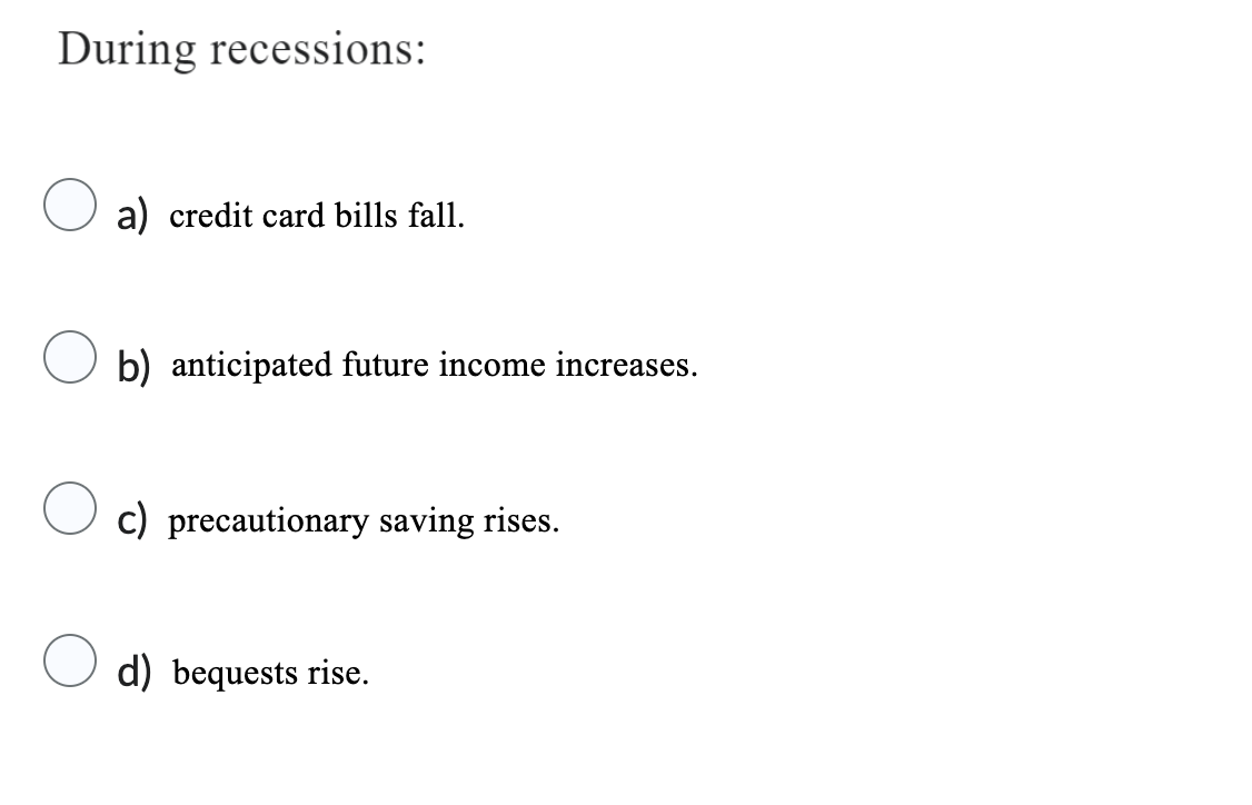 Solved During recessions:a) ﻿credit card bills fall.b) | Chegg.com