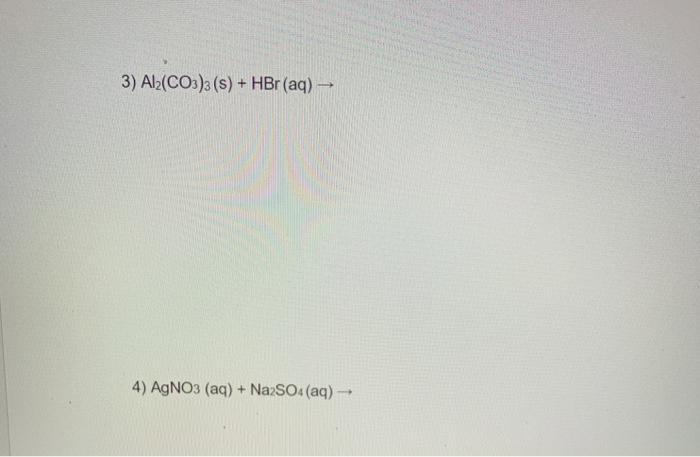 Solved 3) Al2(CO3)3 (s)+ HBr (aq) 4) AgNO3 (aq) +Na2SO4 (aq) | Chegg.com