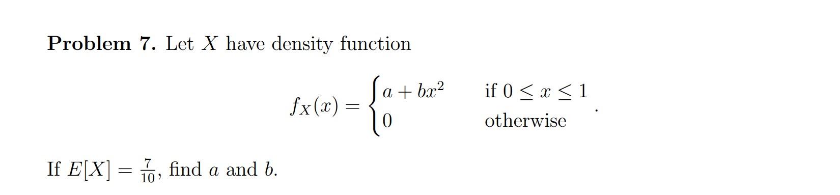 Solved Problem 7. Let X have density function fX(x)={a+bx20 | Chegg.com