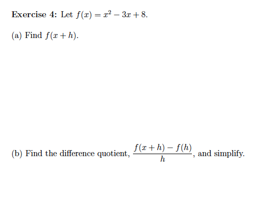 Solved Exercise 4: Let f(x)=x2−3x+8. (a) Find f(x+h). (b) | Chegg.com Solved Exercise 4: Let f(x)=x2−3x+8. (a) Find f(x+h). (b) | Chegg.com