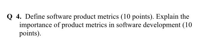 Solved Q 4. Define software product metrics (10 points). | Chegg.com