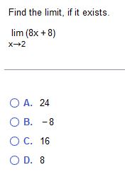 Solved Find the limit, if it exists. limx→2(8x+8) A. 24 B. | Chegg.com
