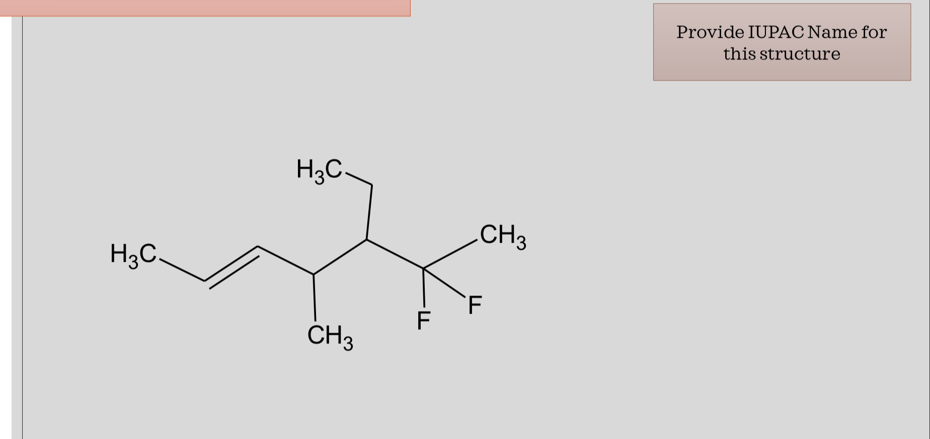 Solved Provide IUPAC Name for this structure H3C CH3 Н.С. F | Chegg.com