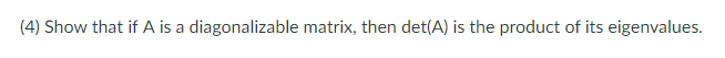 Solved (4) Show that if A is a diagonalizable matrix, then | Chegg.com