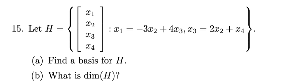 Solved 15. Let H=⎩⎨⎧⎣⎡x1x2x3x4⎦⎤:x1=−3x2+4x3,x3=2x2+x4⎭⎬⎫. | Chegg.com