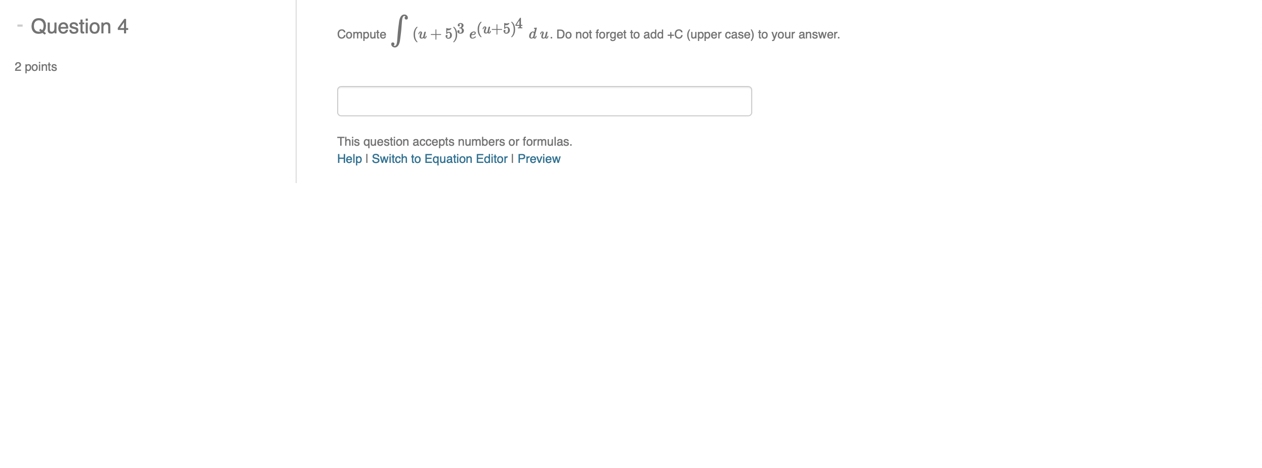 Solved Compute ∫(u+5)3e(u+5)4du. Do not forget to add +C | Chegg.com