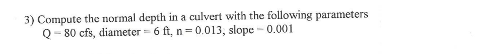 Solved 3) Compute the normal depth in a culvert with the | Chegg.com