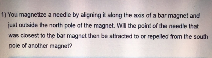 Solved 1) You magnetize a needle by aligning it along the | Chegg.com