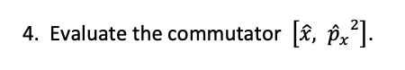 Solved 4. Evaluate the commutator [ê, êx?]. | Chegg.com