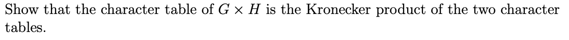 Solved Show that the character table of G×H is the Kronecker | Chegg.com