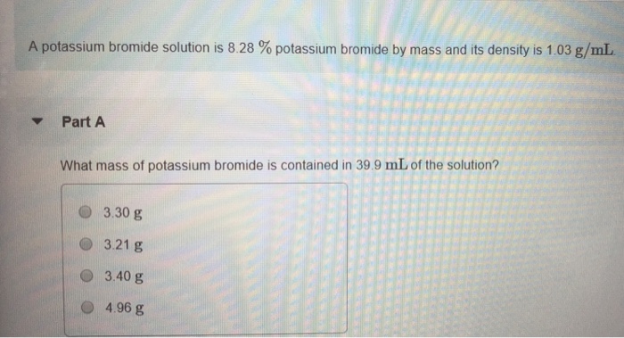 Solved A potassium bromide solution is 828 % potassium | Chegg.com