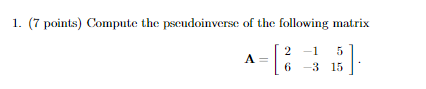 Solved 1. (7 points) Compute the pseudoinverse of the | Chegg.com