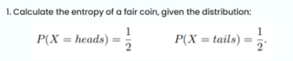 Solved Calculate the entropy of a fair coin, given the | Chegg.com