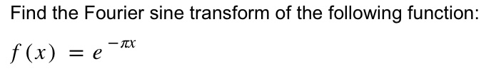 Solved Find the Fourier sine transform of the following | Chegg.com