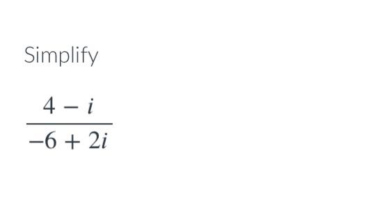Solved Simplify −6+2i4−i | Chegg.com