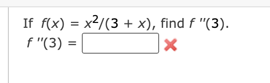 Solved = If f(x) = x2/(3 + x), find f '(3). f "(3) = x = | Chegg.com