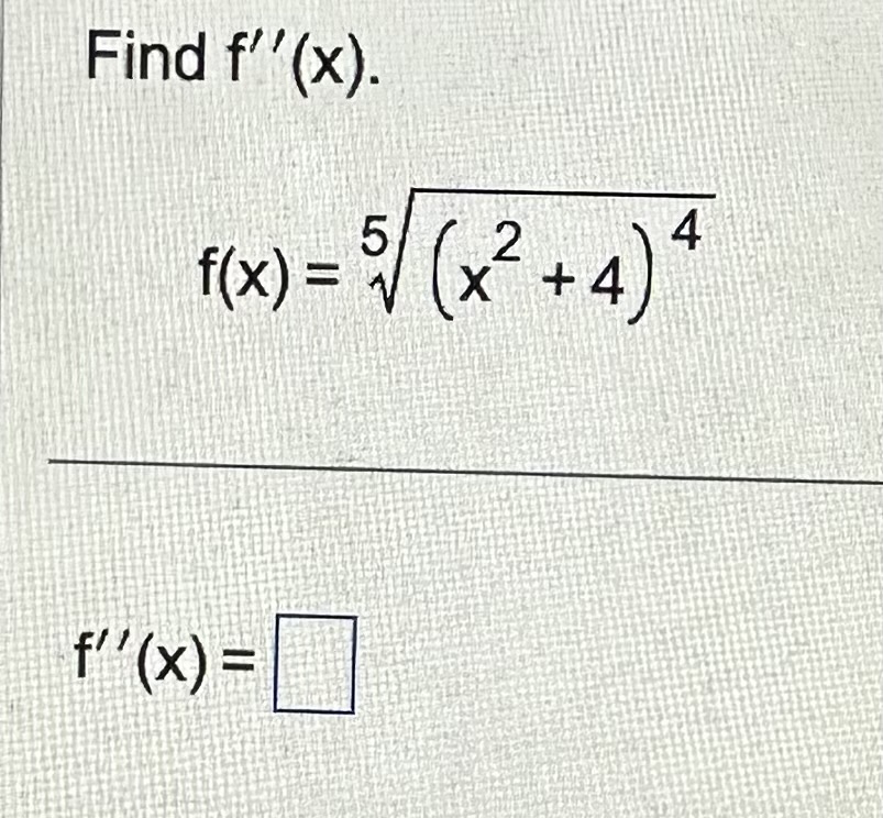 Solved Find f′′(x) f(x)=5(x2+4)4 f′′(x)=Find f′′(x) | Chegg.com
