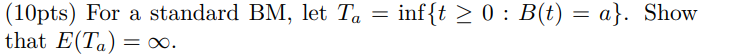 Solved = = (10pts) For a standard BM, let Ta = inf{t > 0: | Chegg.com