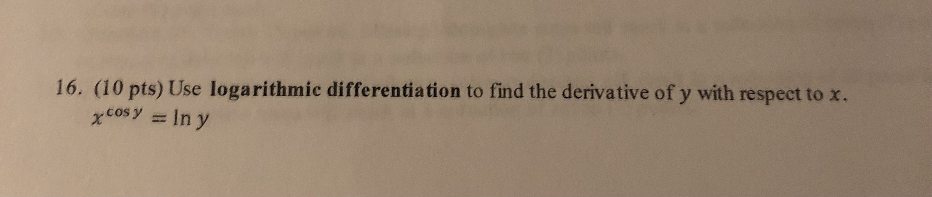 Solved 16. (10 pts) Use logarithmic differentiation to find | Chegg.com