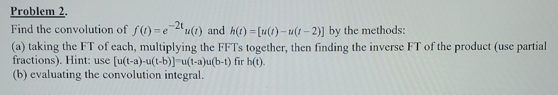 Solved Problem 2.Find the convolution of f(t)=e-2tu(t) ﻿and | Chegg.com
