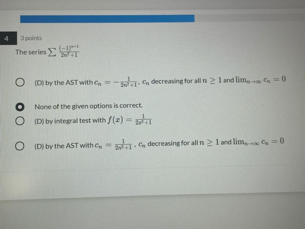 Solved 4 3 points The series > (-1)"+1 2n2 +1 (D) by the AST | Chegg.com