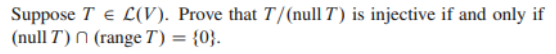 Solved Suppose T∈L(V). Prove that T/ (null T ) is injective | Chegg.com