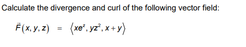 Solved Calculate the divergence and curl of the following | Chegg.com