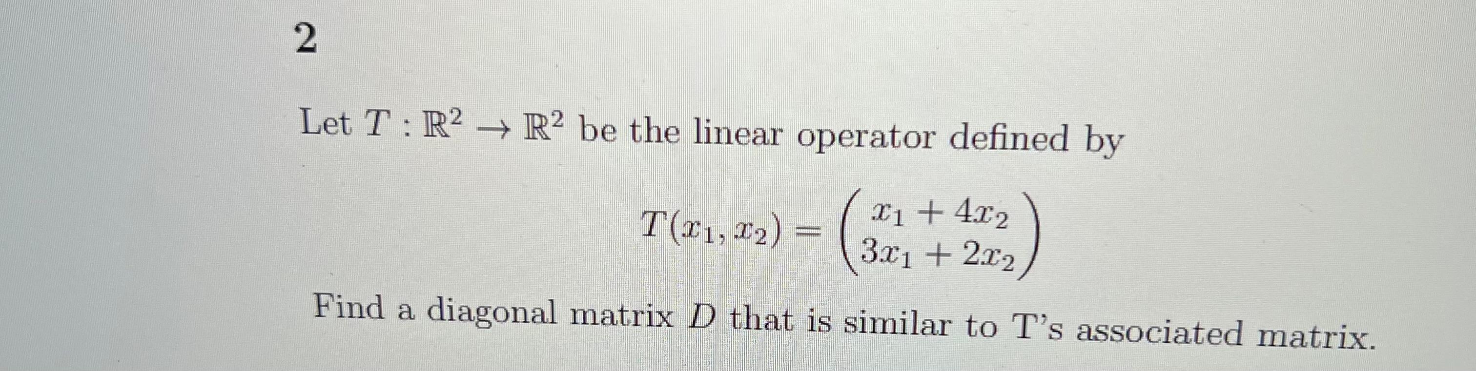Solved 2 Let T: R2 + R2 be the linear operator defined by | Chegg.com