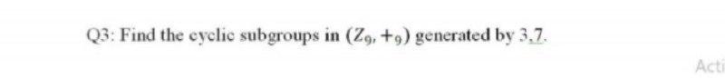 Solved Q3: Find the cyclic subgroups in (29, +9) generated | Chegg.com